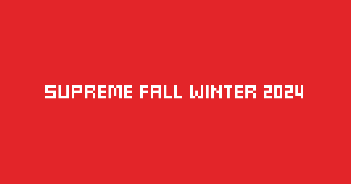 Supreme Fall/Winter 2024 - Supreme Drop List